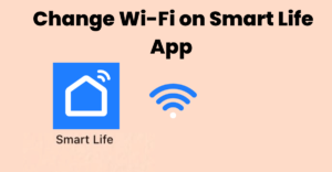 Change Smart Life Wifi Network [6 Bonus Troubleshooting Tips]