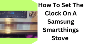 How To Set The Clock On A Samsung Smartthings Stove